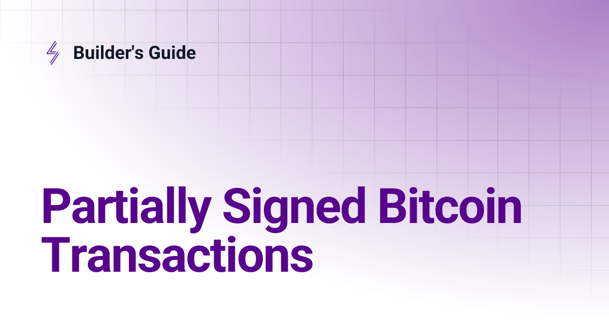 Partially Signed Bitcoin Transactions | Builder's Guide